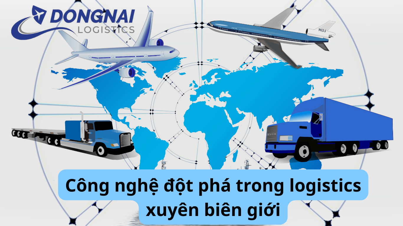 Công nghệ đột phá trong logistics xuyên biên giới - DONG NAI LOGISTICS
